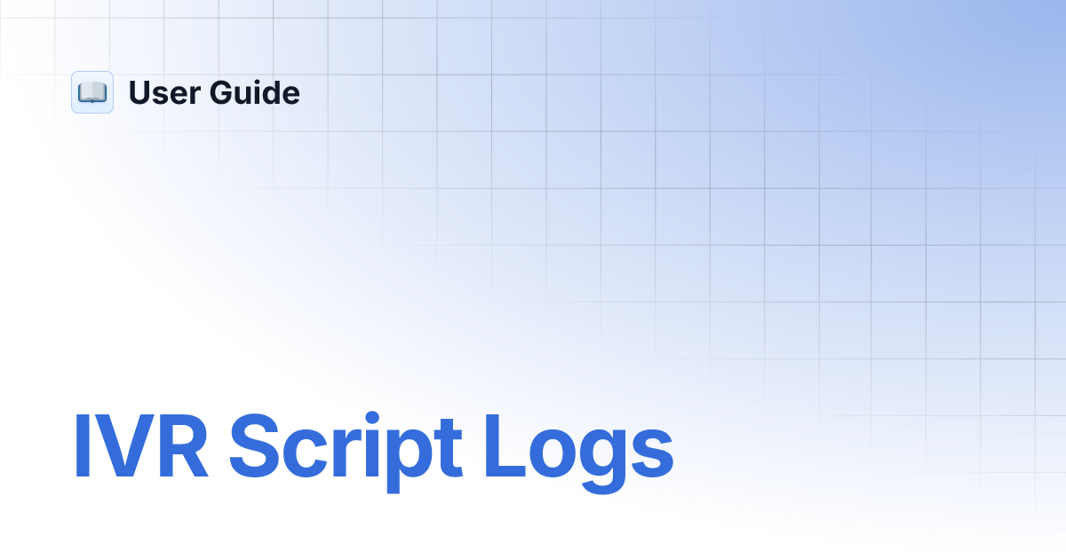 IVR Script Logs | User Guide