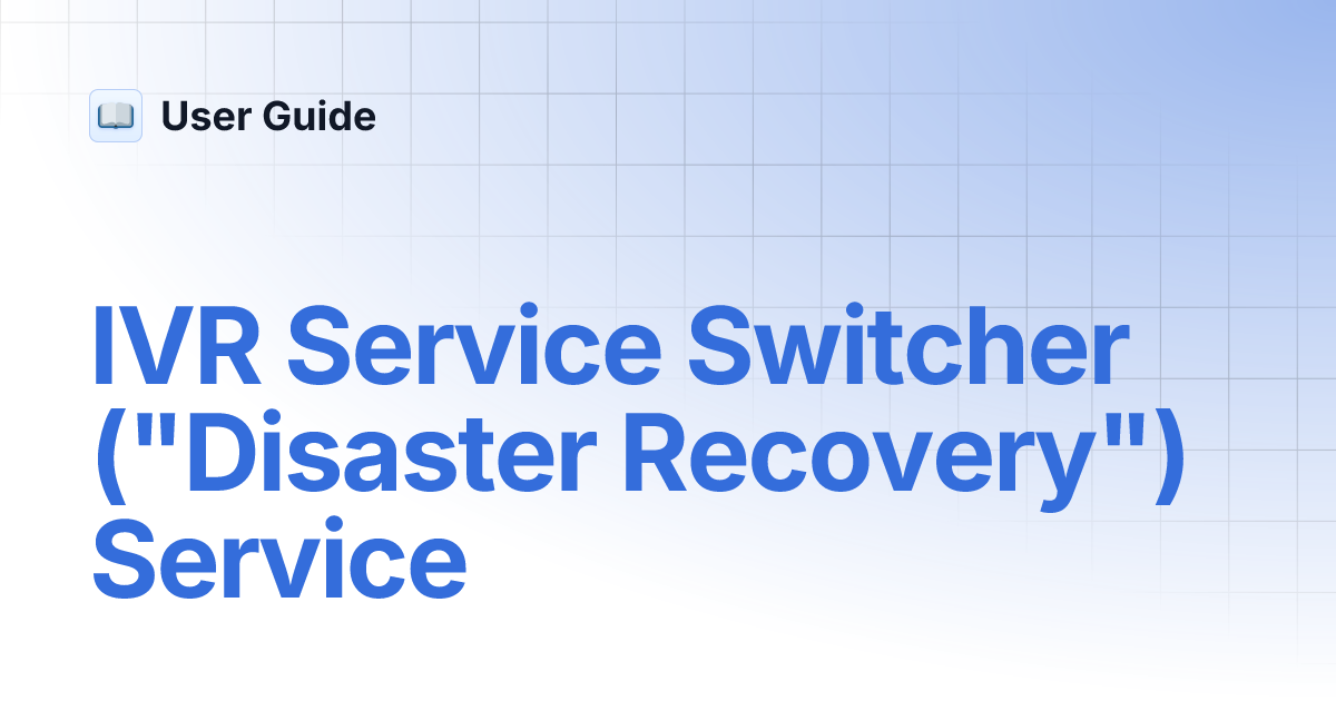 IVR Service Switcher ("Disaster Recovery") Service | User Guide