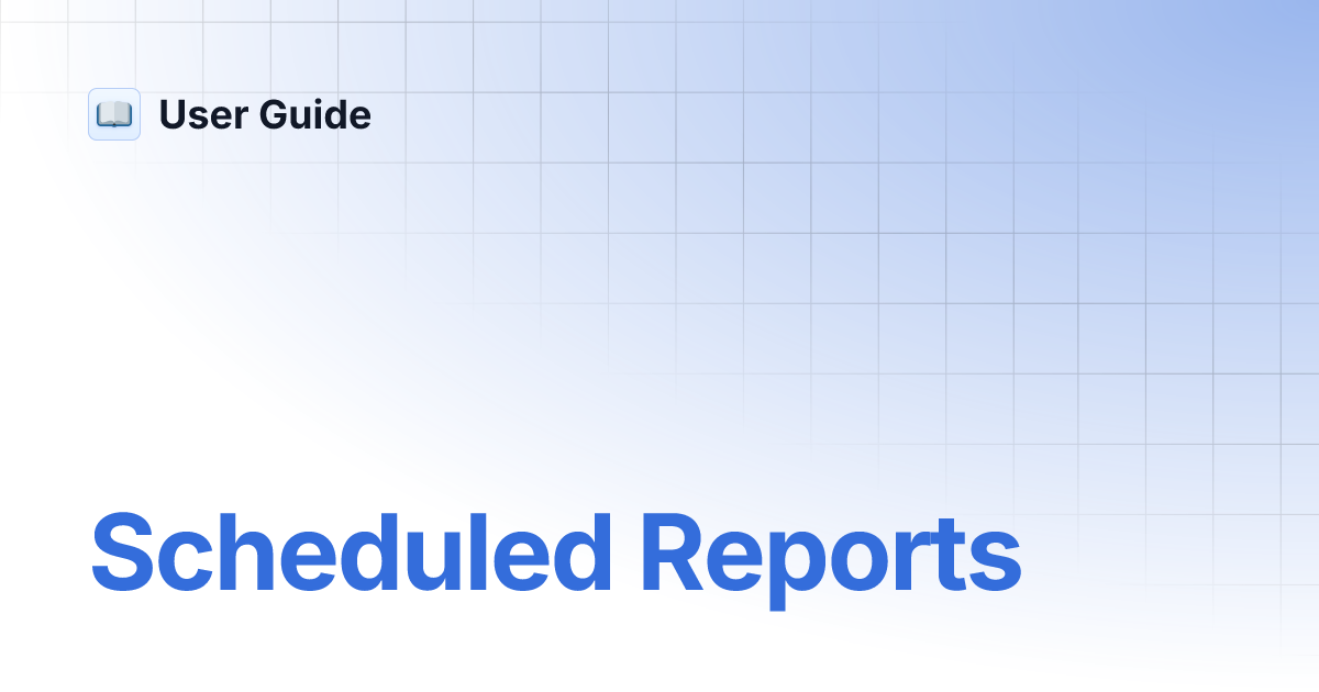 Scheduled Reports | User Guide